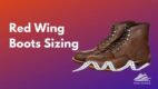 Red Wing Boots Sizing Guide [Find Your Exact Fit with Chart]