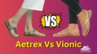 Aetrex Vs Vionic [Which is the Best Orthopedic Sandal?]