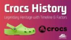 Crocs History [Legendary Heritage with Timeline & Factors]
