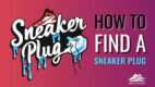 How to Find a Sneaker Plug [Locate Plugs for Good Kicks]