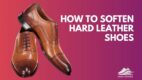 How to Soften Hard Leather Shoes? [7 Effective Methods]