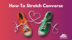 How To Stretch Converse [7 Ways To Fix A Tight Fit Converse]