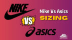 Nike Vs Asics Sizing [Fittings Comparison of Both Shoes]